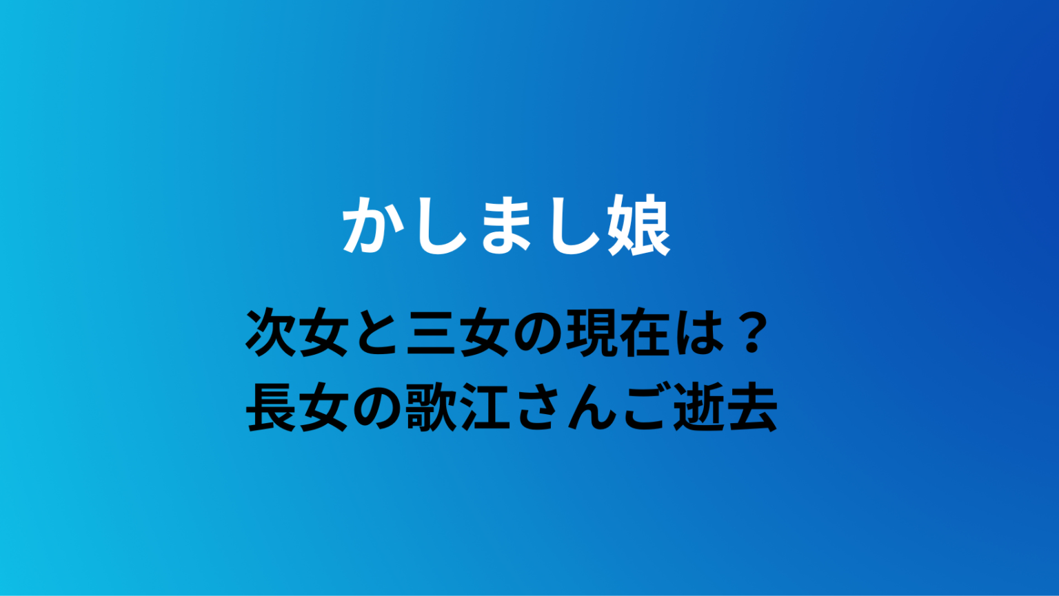 かしまし娘次女、照枝さん死去。三女の現在。長女歌江さんも今年逝去 昭和のお笑い芸人図鑑
